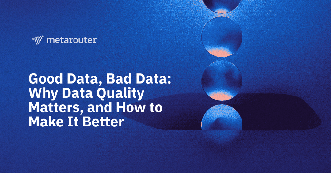 Good Data, Bad Data: Why Data Quality Matters, and How to Make It Better - MetaRouter Blog